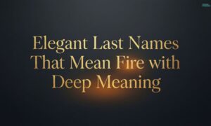 Names That Mean Fire – 250+ Powerful & Unique Ideas